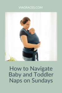 How to Navigate Baby and Toddler Naps on Sundays | Via Graces